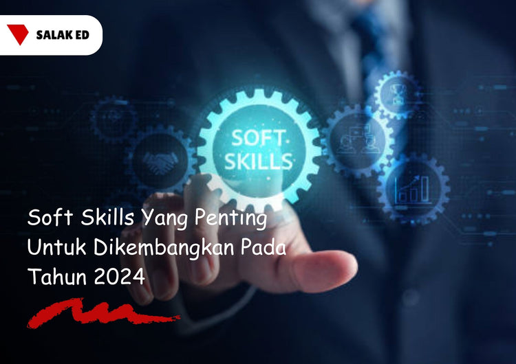 Soft Skills yang Penting untuk Dikembangkan di Tahun 2024 – Salak Education